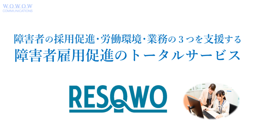 応対品質向上型 障害者雇用支援サービス RESQWO（レスクオ） - 株式会社WOWOWコミュニケーションズ